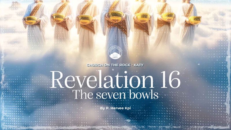 Revelation 16 - The seven bowls | Church On The Rock Katy Inc
