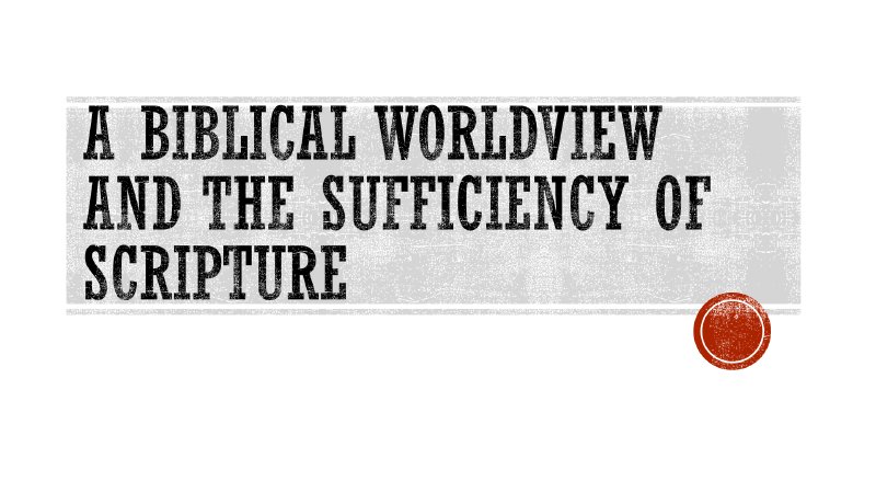 A Biblical Worldview and the Sufficiency of Scripture | New Palestine ...