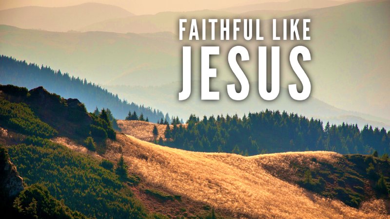 Faithful Like Jesus | Fellowship Baptist Church