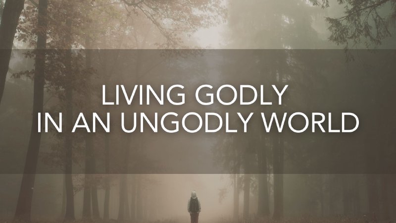 Living Godly In An Ungodly World | Pine Valley Church