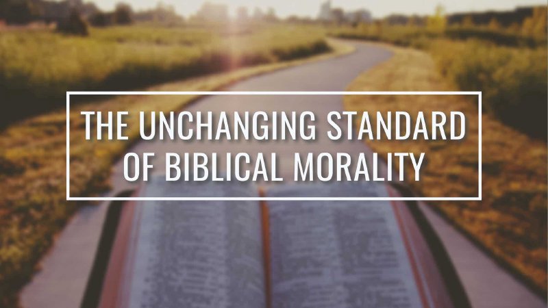 The Unchanging Standard of Biblical Morality | Anchor Bible Church