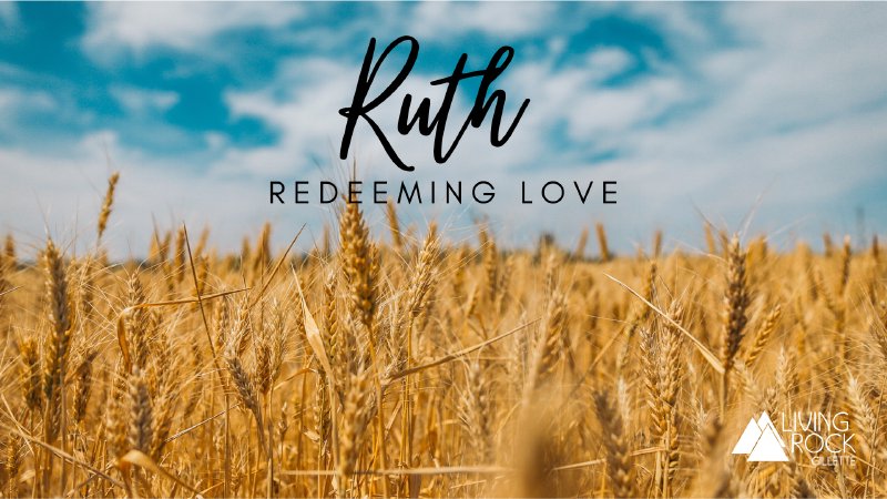 Ruth - Redeeming Love | Living Rock Church