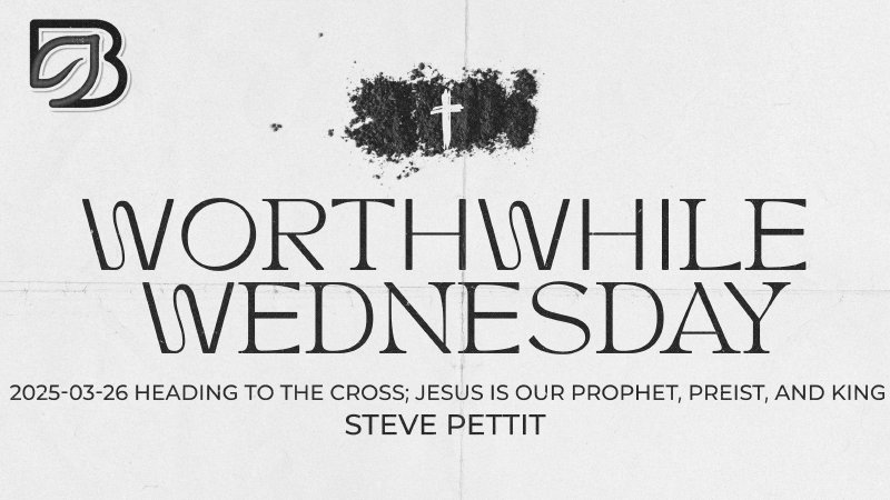 2025-03-26 Heading To The Cross; Jesus Is Our Prophet, Priest, and King ...