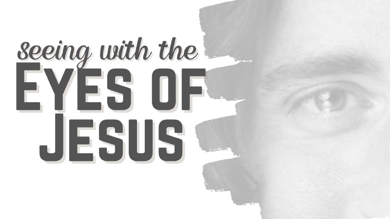 Seeing with the Eyes of Jesus | Cornerstone Church of Christ