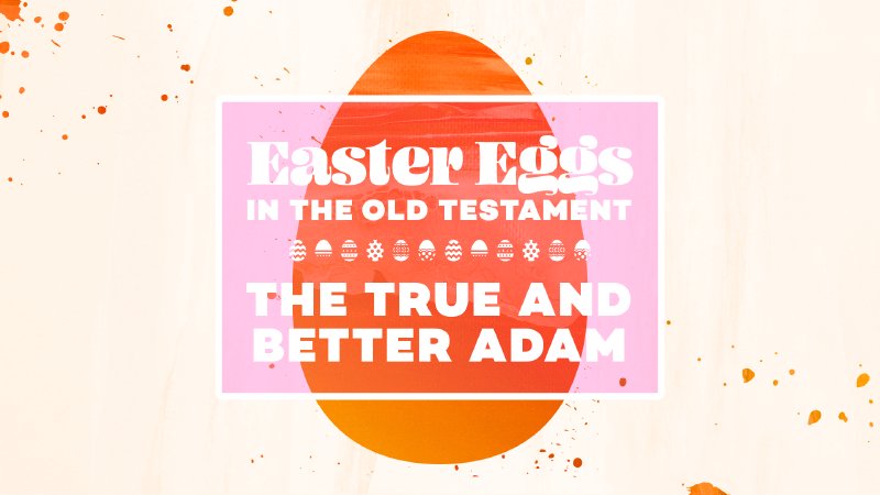The True and Better Adam | Easter Eggs in the Old Testament | Feb 12 ...