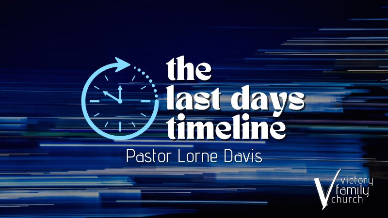 Last Days Timeline 2.0 | Victory Family Church Swift Current