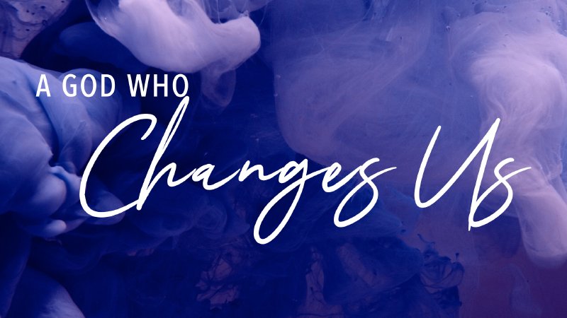 A God Who Changes Us | First-Centenary United Methodist