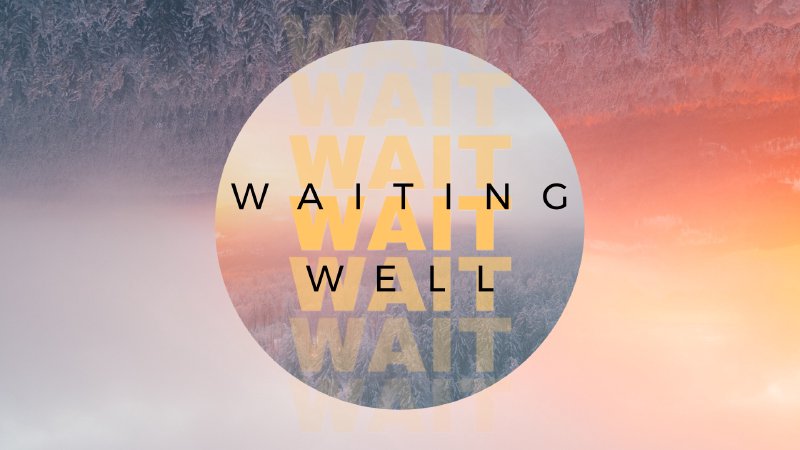 Waiting Well | The Life Church Sun Valley