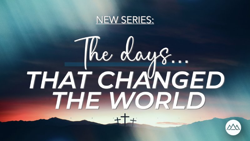 The Days That Changed The World | Trinity Fellowship Church