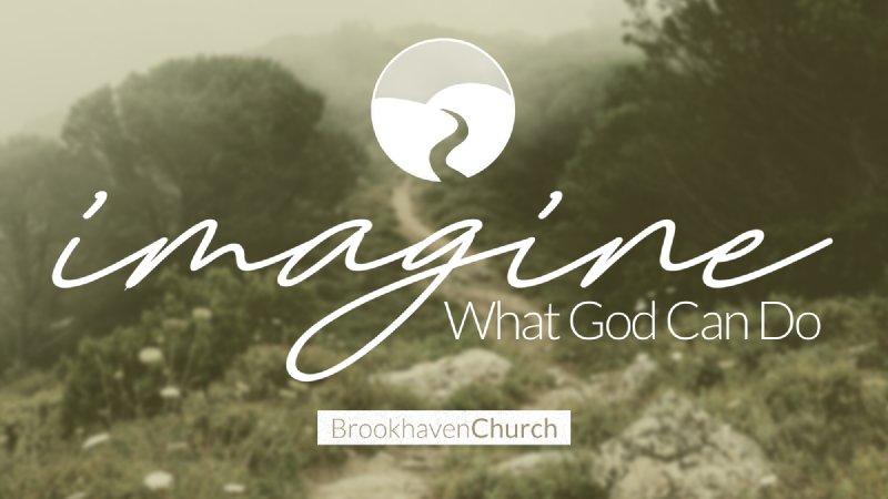 Imagine... What God Can Do | Brookhaven Church