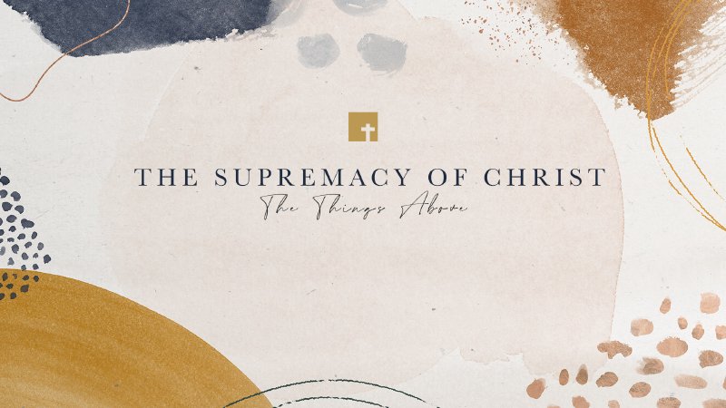 The Supremacy of Christ: The Things Above | Word of Life Church