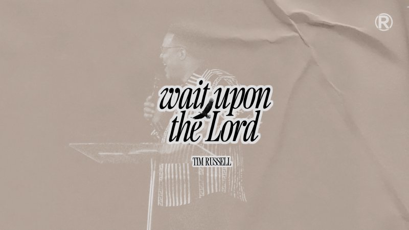 Wait Upon The Lord | Pastor Tim Russell | The Rock Church