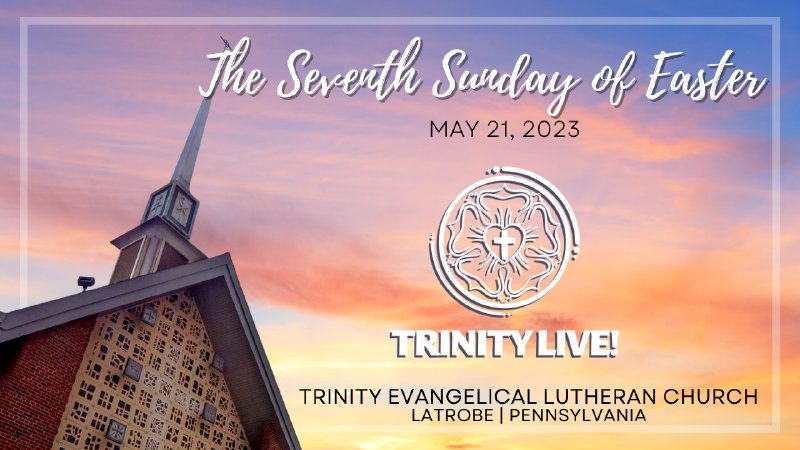 The Seventh Sunday of Easter | Trinity Evangelical Lutheran Church | Latrobe PA