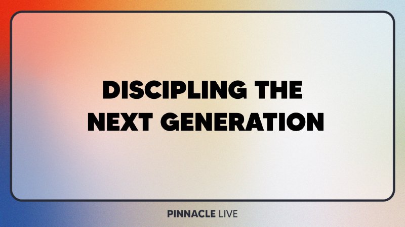 Discipling The Next Generation | Pinnacle Village