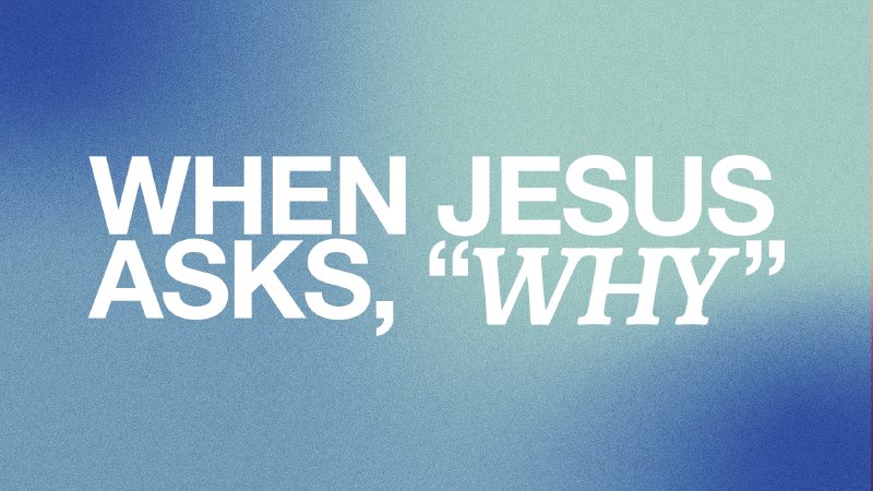 When Jesus Asks, "Why?" | Connecting Point Church - College Station