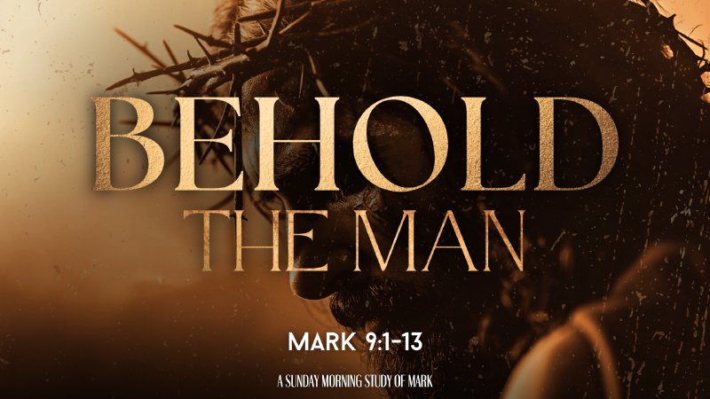 "Behold the Man" Mark 9:1-13 | Calvary Chapel Rockford