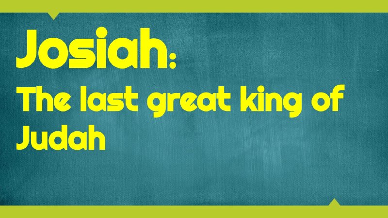 Josiah: The last great King of Judah | Calvary Chapel Yuma
