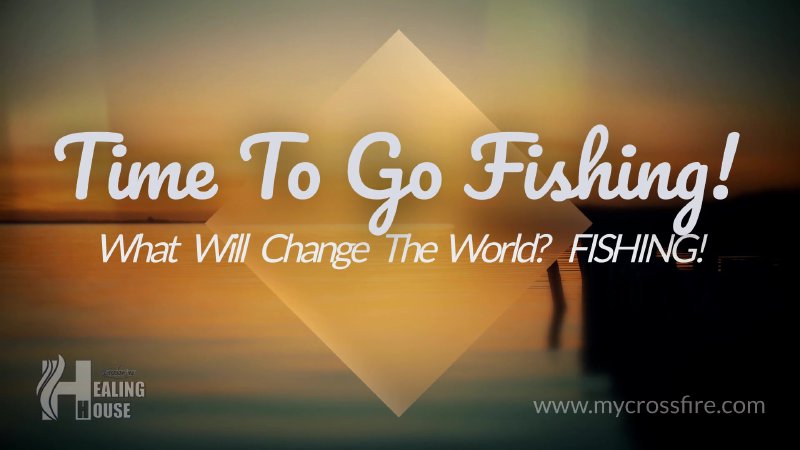 Time To Go Fishing | Crossfire World Outreach Ministries