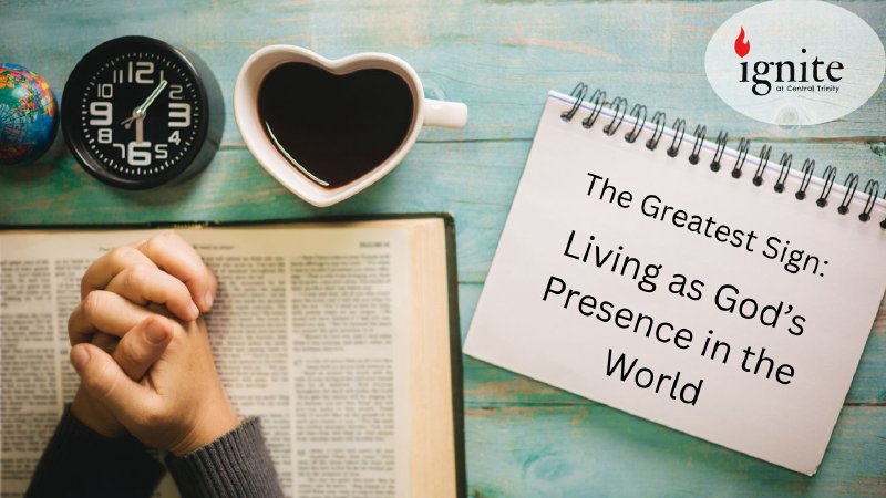 The Greatest Sign: Living as God’s Presence in the World | Central ...