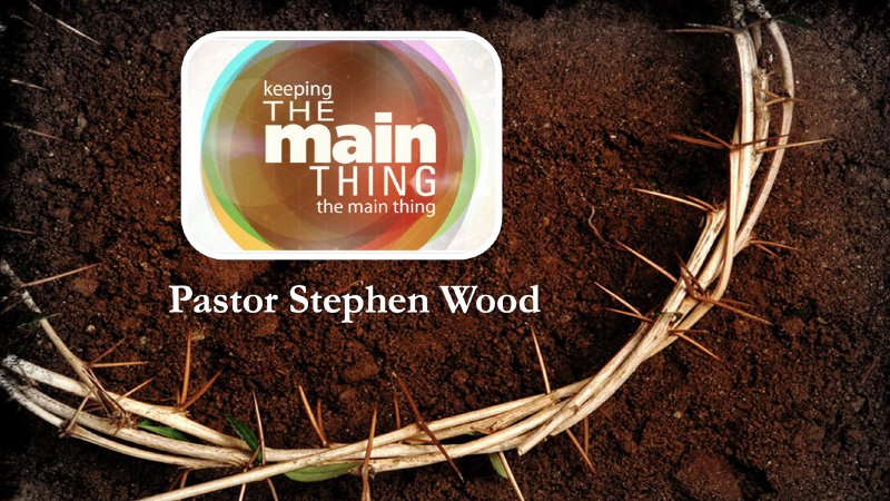 Keeping The Main Thing, The Main Thing | Sandy Valley Baptist Church