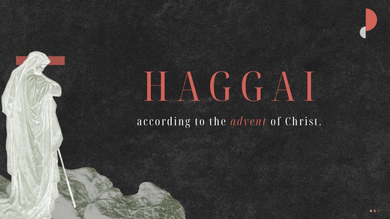 Haggai According to The Advent of Christ | River Stone Fellowship