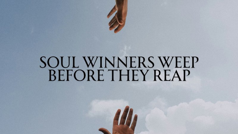 Soul Winners Weep Before They Reap | Midwest Bible Church