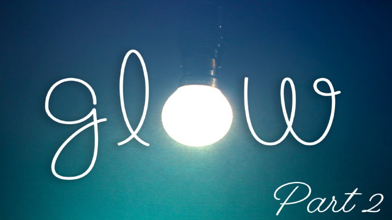 Glow - Part 2 | House On The Rock Family Church