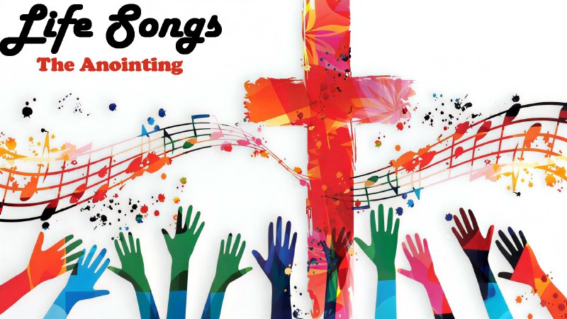 Life Songs: The Anointing | Cross of Christ Lutheran Church - MI