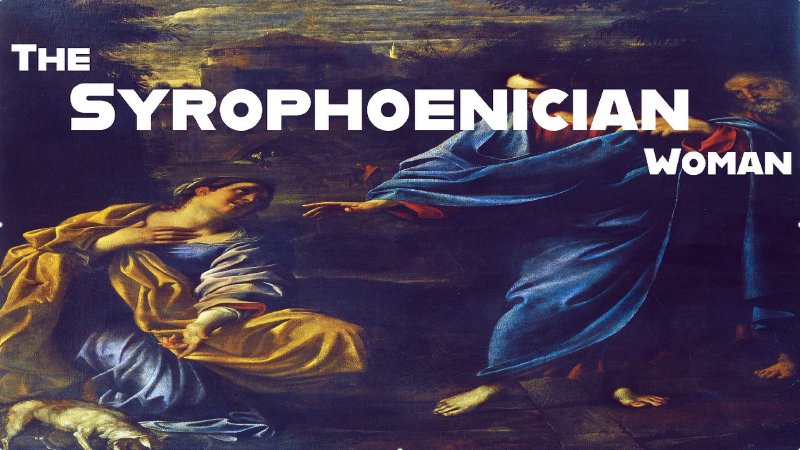 The Syrophoenician Woman | Corner Fringe Ministries