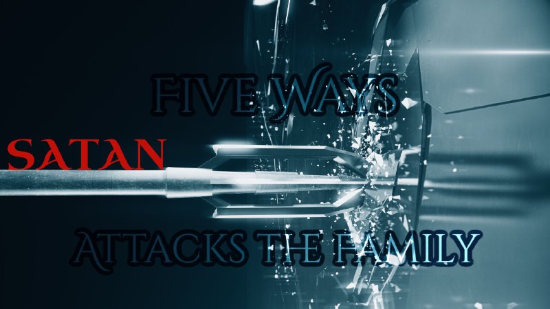 5 ways Satan attacks the family! | www.lifeatpraise.org