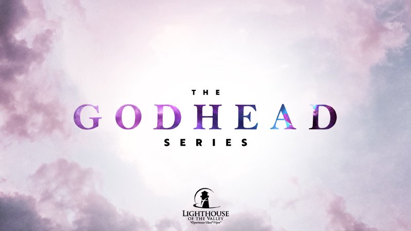 The Godhead Series | Lighthouse of the Valley