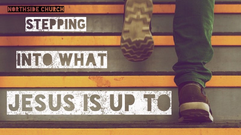 Stepping Into What Jesus Is Up To | Northside Church - Jackson, TN