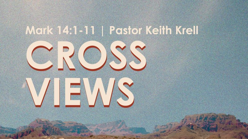 Mark 14:1-11 | Cross Views | Crossroads Bible Church - WA