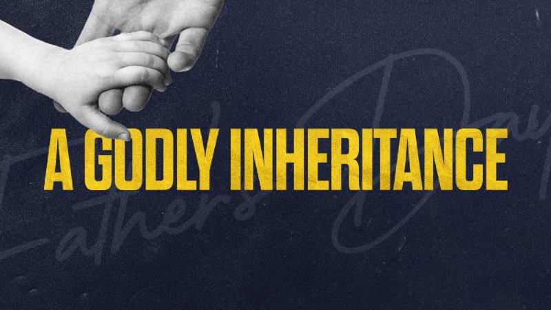Godly Inheritance: Father's Day Edition | theMount
