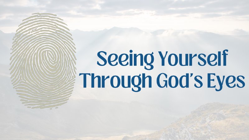 Seeing Yourself Through God's Eyes | Fellowship of Purpose Church