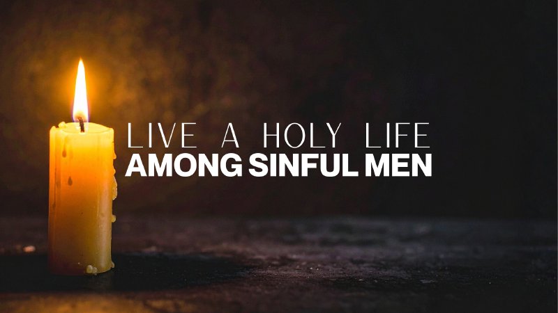 Live A Holy Life Among Sinful Men | Anchor Bible Church