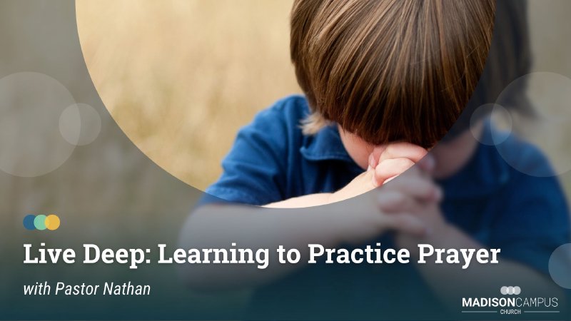 Live Deep: Learning to Practice Prayer - Sermon Only | Madison Campus ...