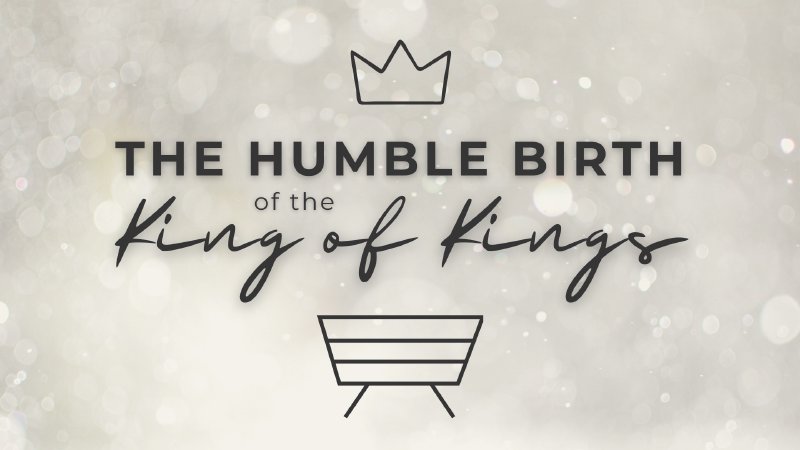 The Humble Birth of the King of Kings | Anchor Bible Church