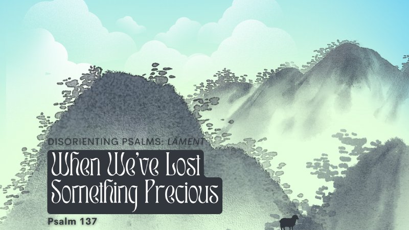 When We've Lost Something Precious: Psalm 137 | McPherson Free ...