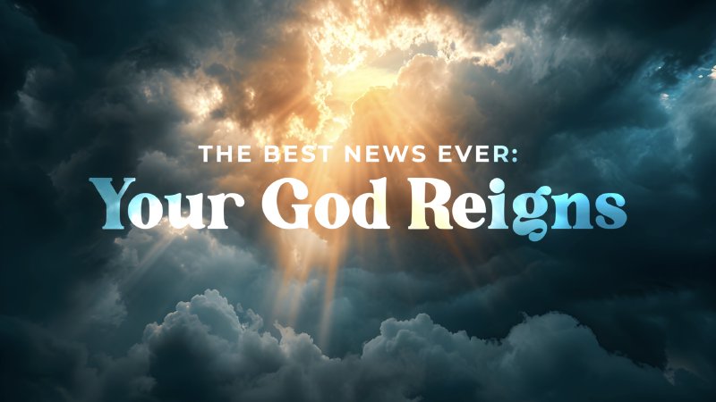 The Best News Ever: Your God Reigns | Discover Church