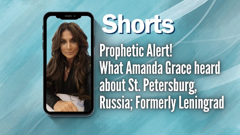 Prophetic Alert! What Amanda Grace heard about St. Petersburg, Russia ...