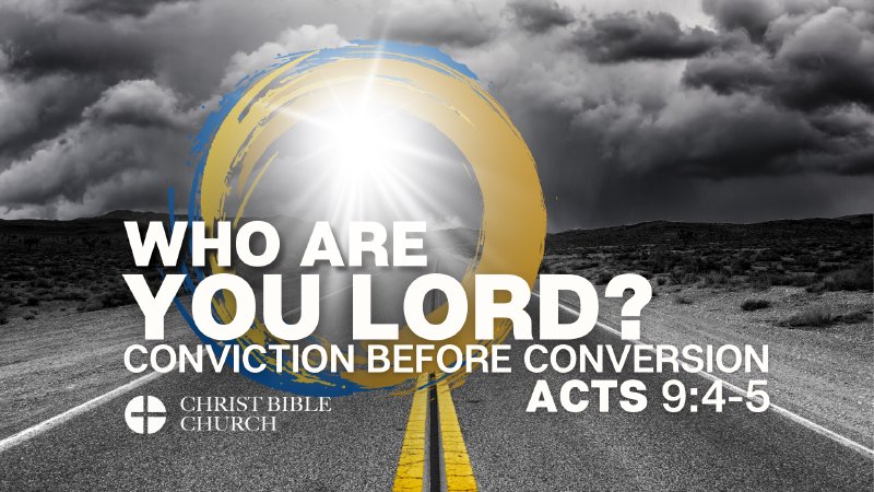 Who Are You, Lord? Conviction Before Conversion | Christ Bible Church ...