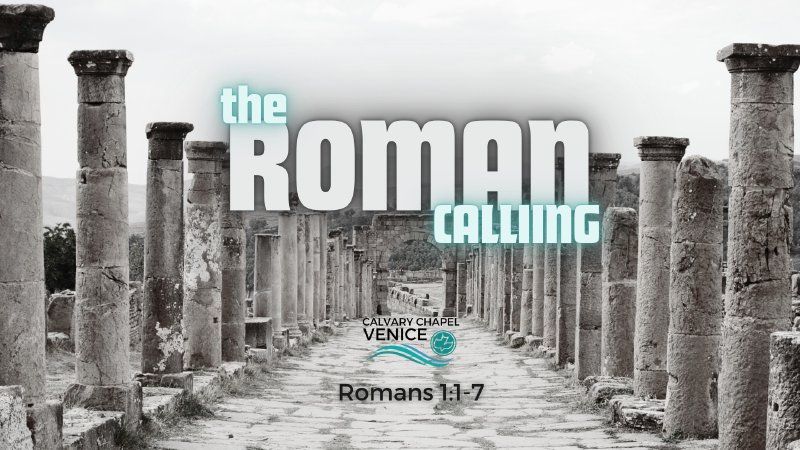 The Roman Calling (Rom 1:1-7) | Calvary Chapel Venice