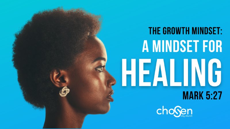 The Growth Mindset: A Mindset For Healing | Mark 5:27 | Chosen City Church