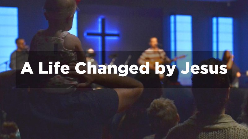 A Life Changed by Jesus | Grace Bible Church