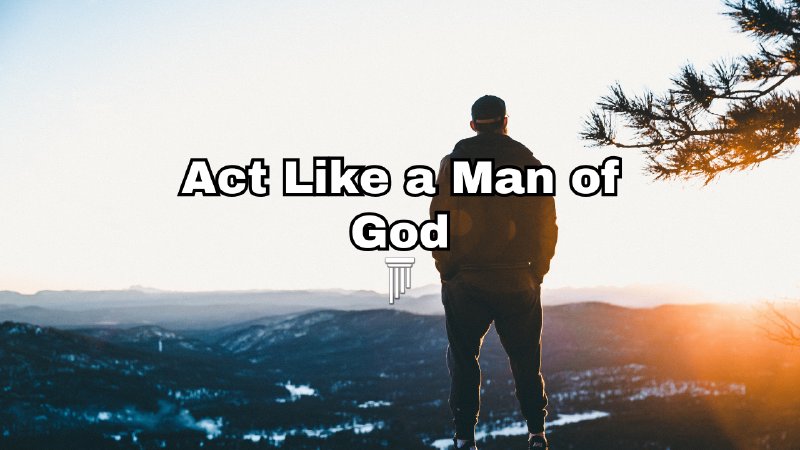 Act Like a Man of God | Odenton Baptist Church