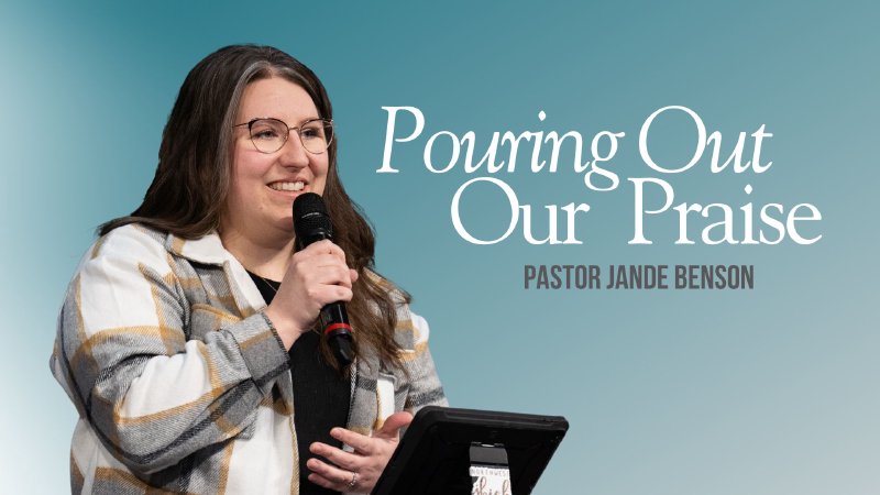 Pouring Out Our Praise | Pastor Jande Benson | Northwest Foursquare Church