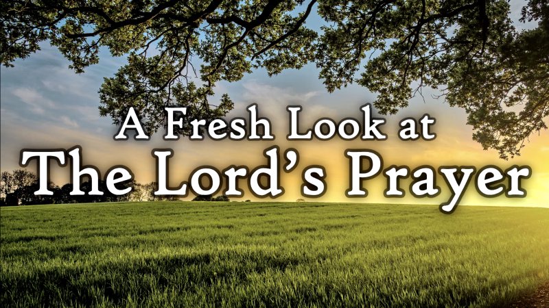 A Fresh Look At The Lord's Prayer | Bethel United Pentecostal Church