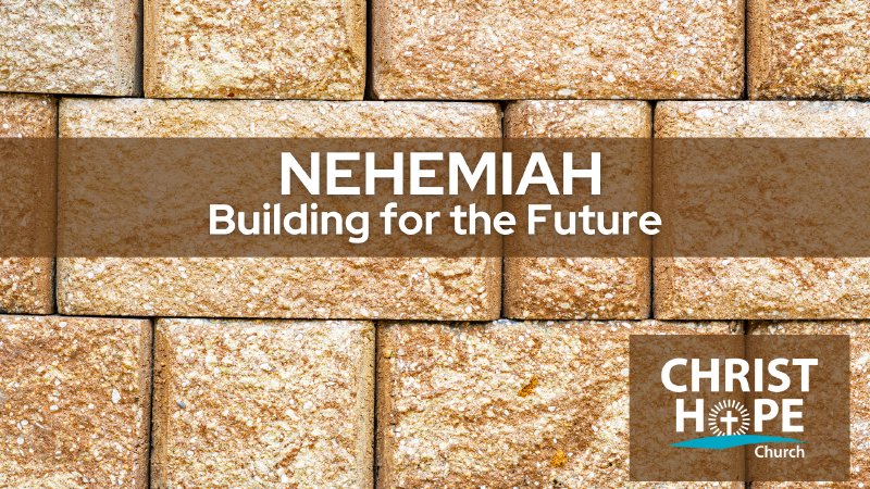 Nehemiah - Building for the Future | Christ Hope Church