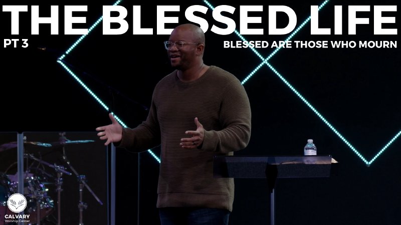 The Blessed Life | Pt 3 | Blessed Are Those Who Mourn | Matthew 5:4 ...